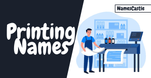 500+ Printing Names Unique Creative Stylish Cool & Catchy